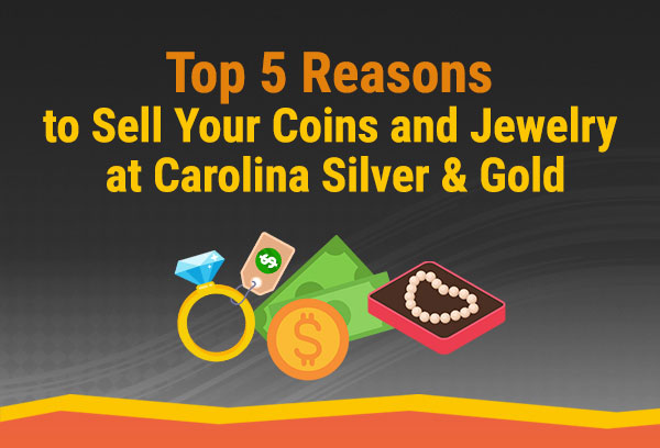 Top 5 Reasons to Sell Your Coins and Jewelry to Carolina Silver & Gold ...